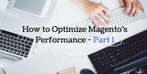 Magento Optimization - 3 simple tips for better performance