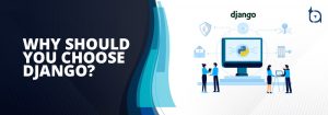An Overview of Frameworks | Why Should you Choose Django