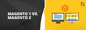 Magento 1 vs Magento 2 - Why Should you Upgrade to Magento 2