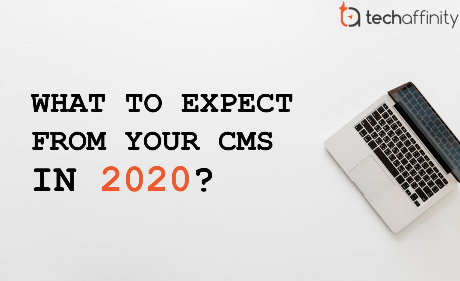 What to Expect from your CMS in 2020 - TechAffinity