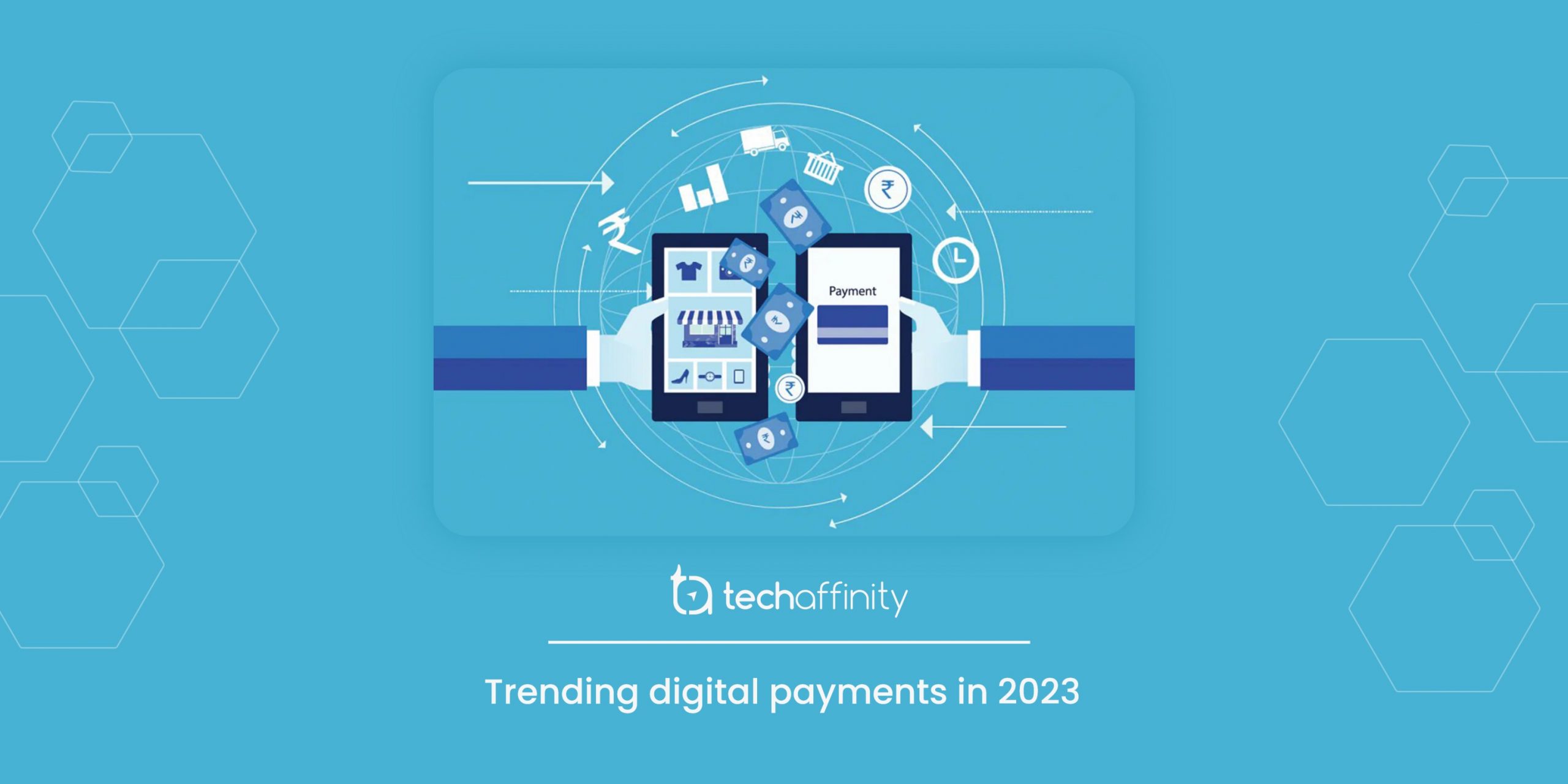 Trending digital payments in 2023 - Techaffinity